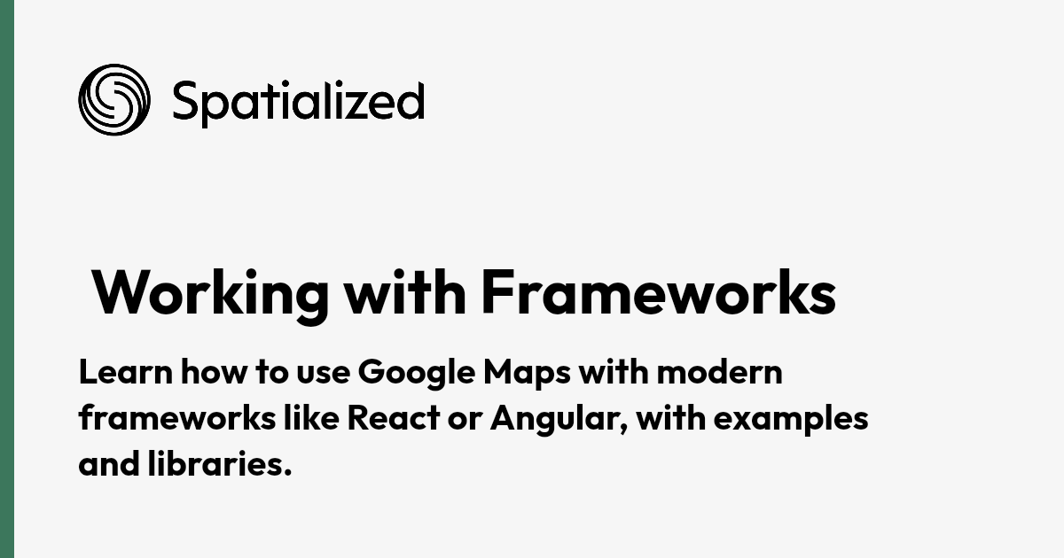 🎞️ Working with Frameworks | The Google Maps Handbook | Spatialized