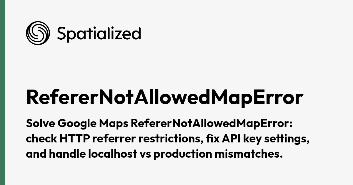 ⛔ RefererNotAllowedMapError | The Google Maps Handbook | Spatialized